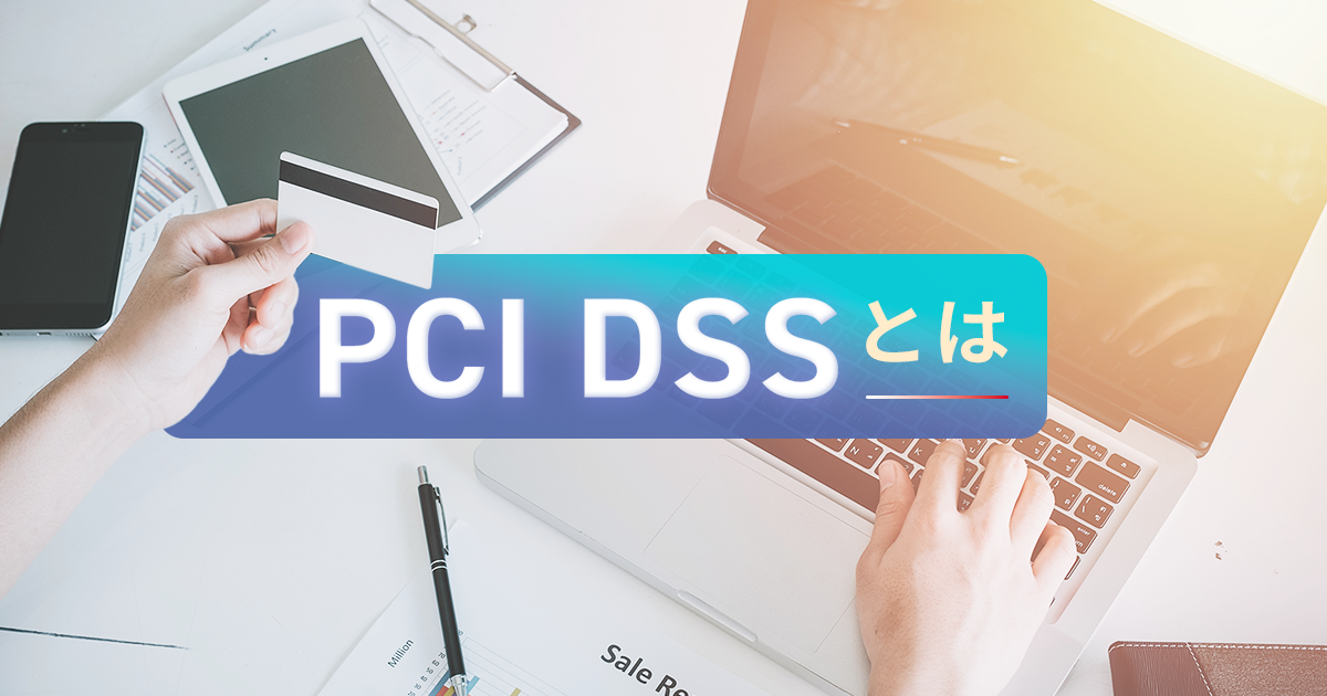 PCI DSSとは？認証取得のメリットや目的、v4.0での要件について解説｜セキュリティのSHIFT