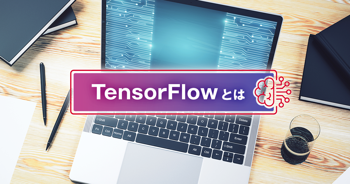 TensorFlowとは？特徴や仕組み、できることなどをわかりやすく紹介